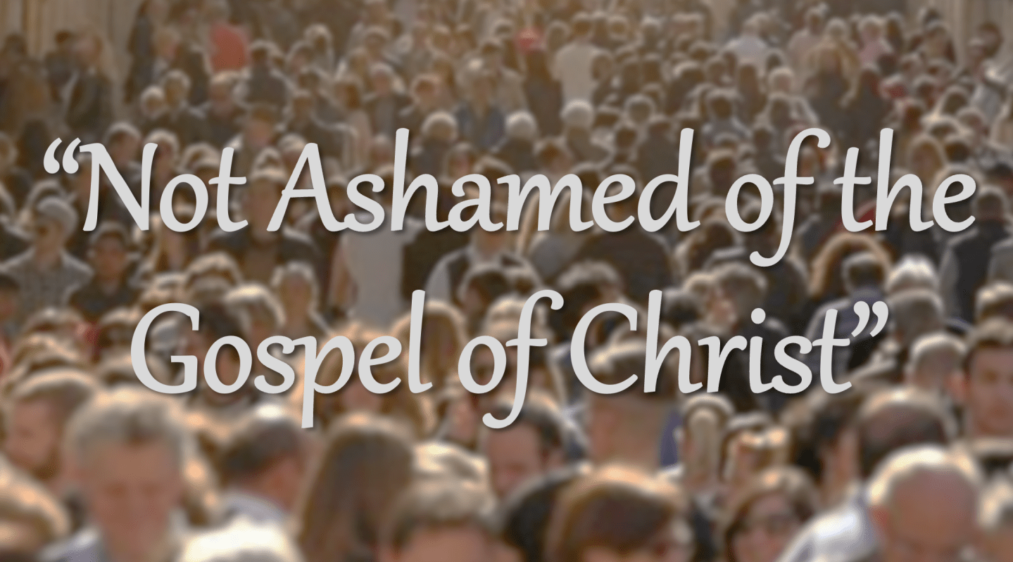 Not Ashamed of the Gospel of Christ – Pastor Fulmer's Blog
