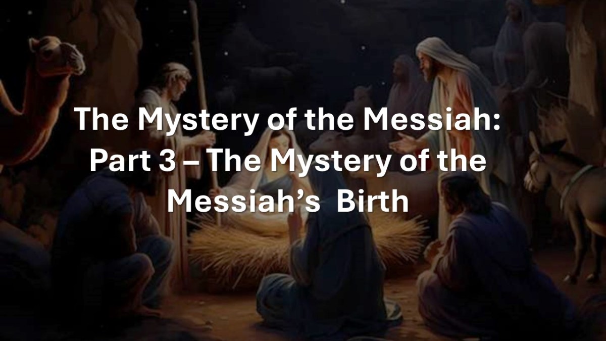 The Mystery of the Messiah: Part 3 – The Mystery of the Messiah’s Birth ...