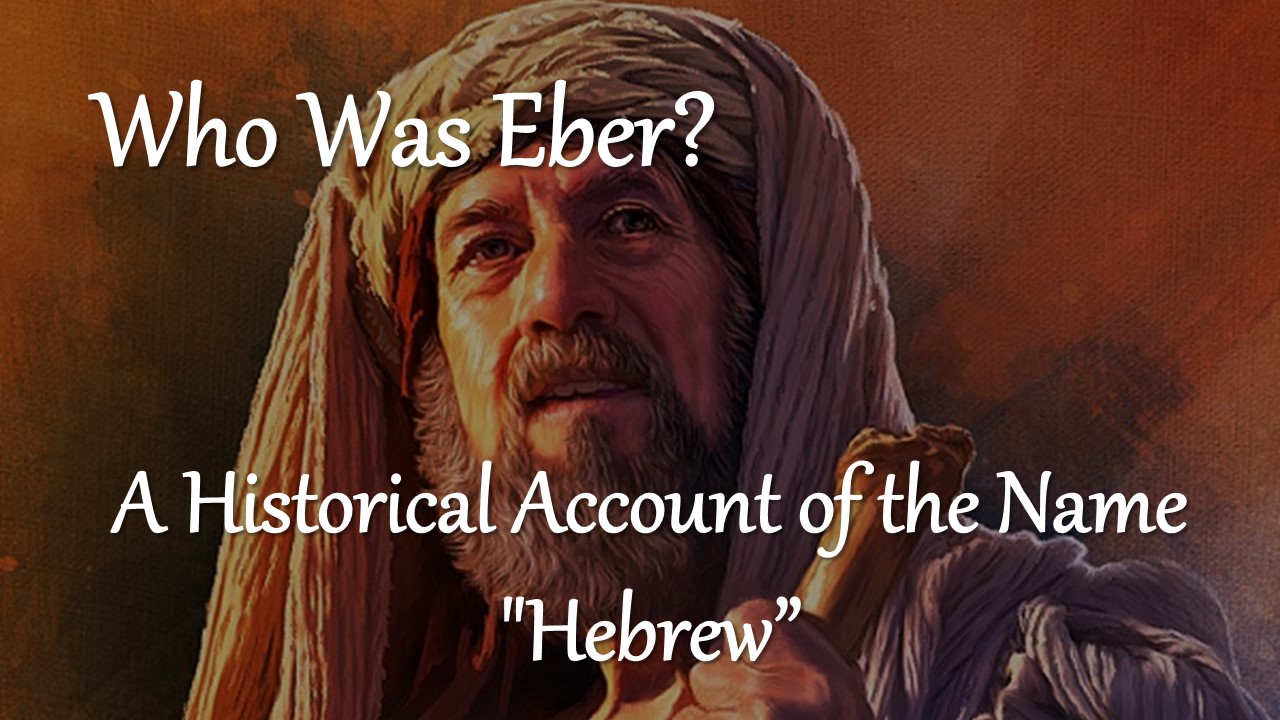Who Was Eber? A Historical Account of the Name “Hebrew” – Pastor Fulmer ...
